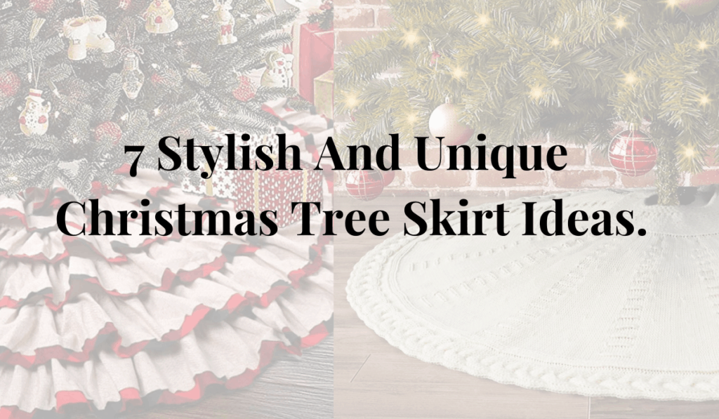 7 Stylish And Unique Christmas Tree Skirt Ideas To Decorate Your Tree.